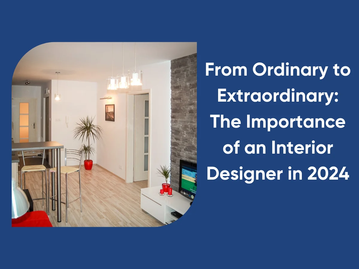 The Importance of an Interior Designer in 2024